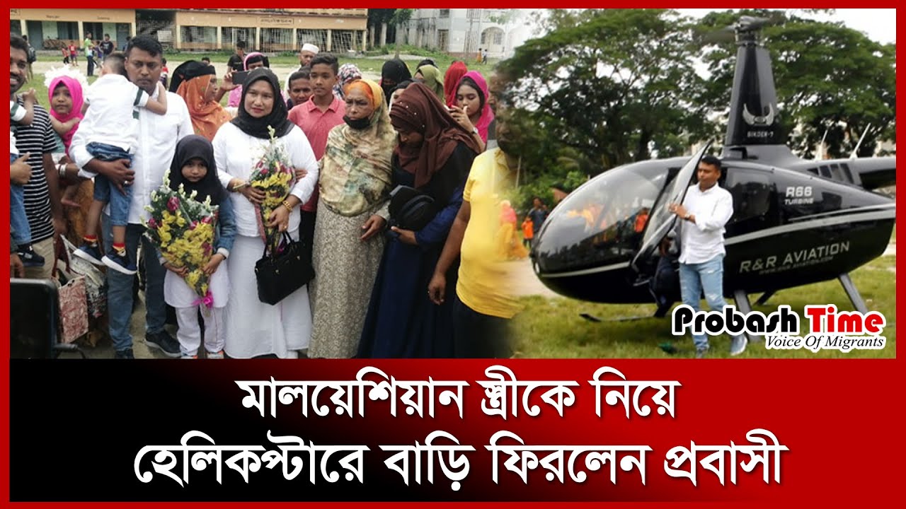 স্ত্রীকে নিয়ে হেলিকপ্টারে বাড়ি ফিরলেন প্রবাসী | Malaysia | Probashi ...