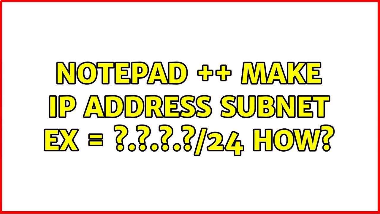 Notepad ++ Make Ip Address subnet Ex = ?.?.?.?/24 How? (2 Solutions ...