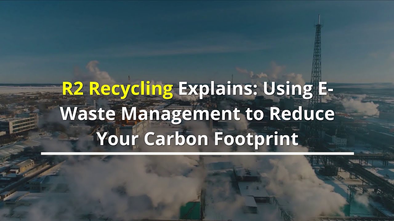 R2 Recycling Explains Using E Waste Management to Reduce Your Carbon ...