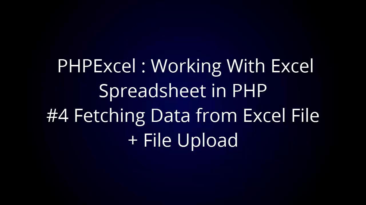 PHPExcel : Working With Excel Spreadsheet in PHP #4 Fetching Data from Excel File + Upload - YouTube