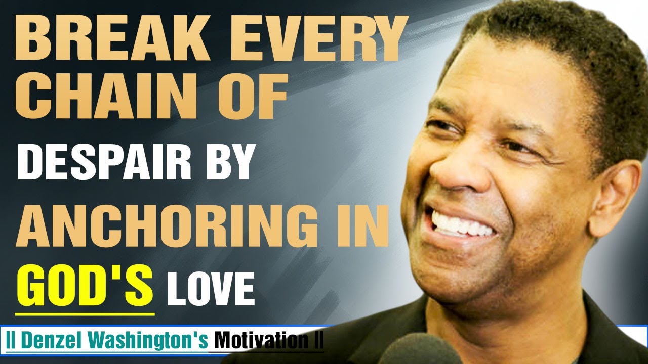 Break Every Chain of Despair By Anchoring in God's Love | Denzel ...