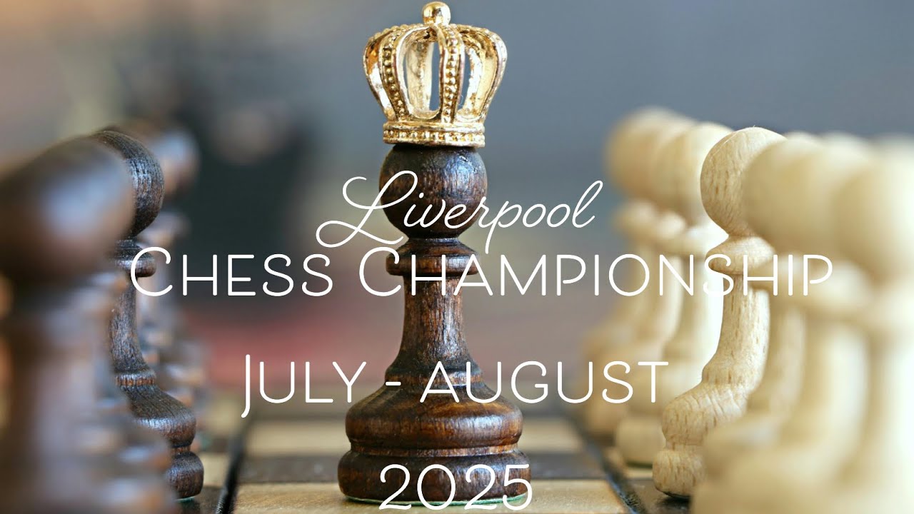 LIVERPOOL CHESS CHAMPIONSHIP 2025 - YouTube