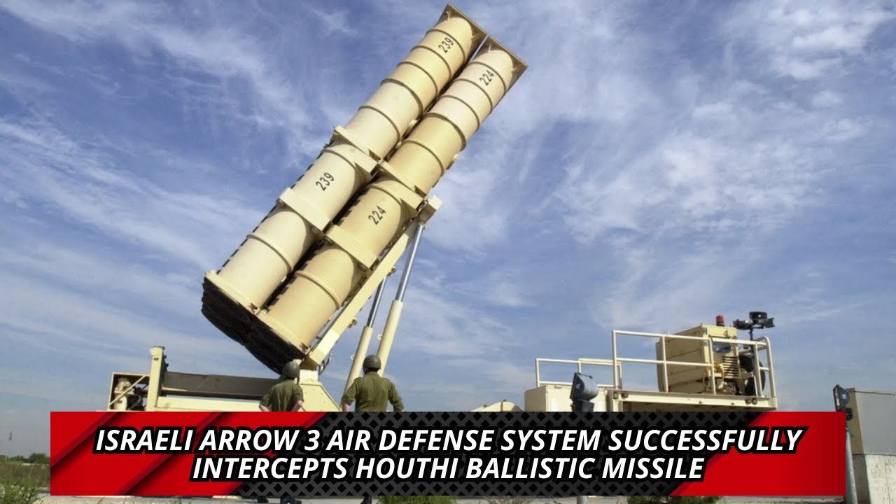 Israeli Arrow 3 Air Defense System Successfully Intercepts Houthi ...