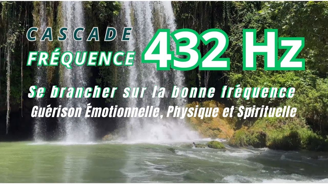 CASCADE FRÉQUENCE 432 HZ GUÉRISON ÉMOTIONNELLE PHYSIQUE ET SPIRITUELLE ...