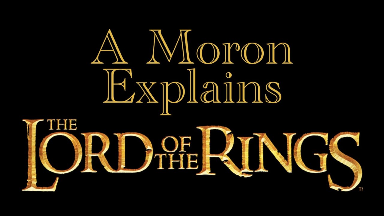 A Moron Explains The LOTR Franchise in under 10 minutes... with zero ...
