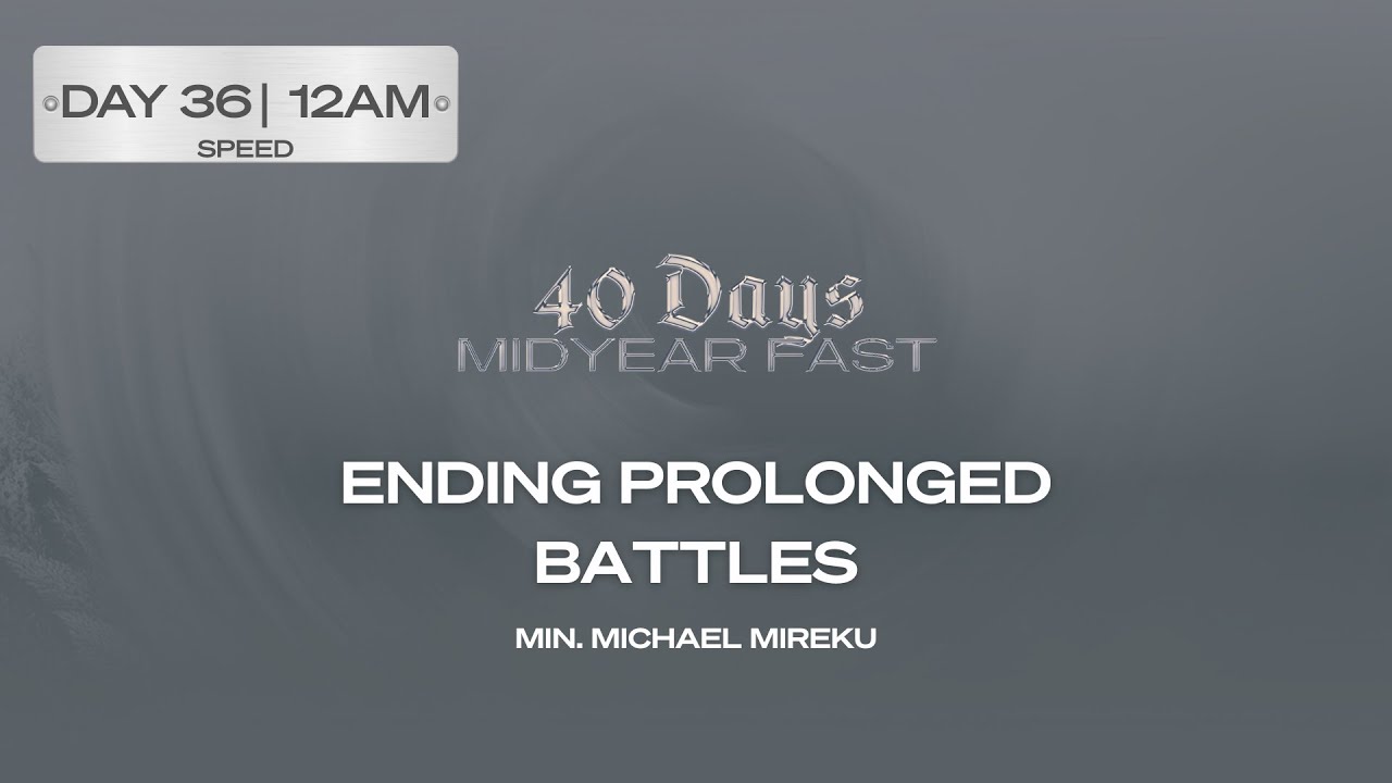 ENDING PROLONGED BATTLES | MIN. MICHAEL MIREKU | DAY 36 | 12AM | MID ...