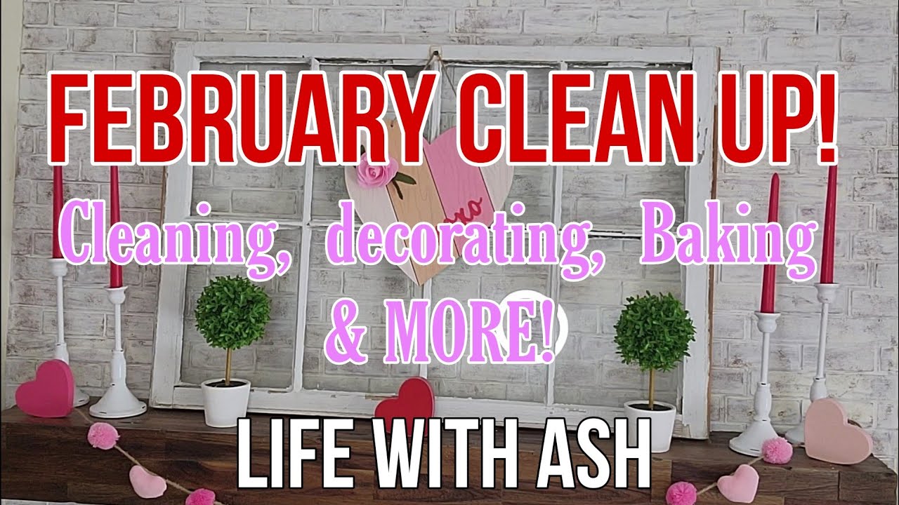 February CLEAN UP!!| Cleaning, Decorating, Baking & MORE! - YouTube