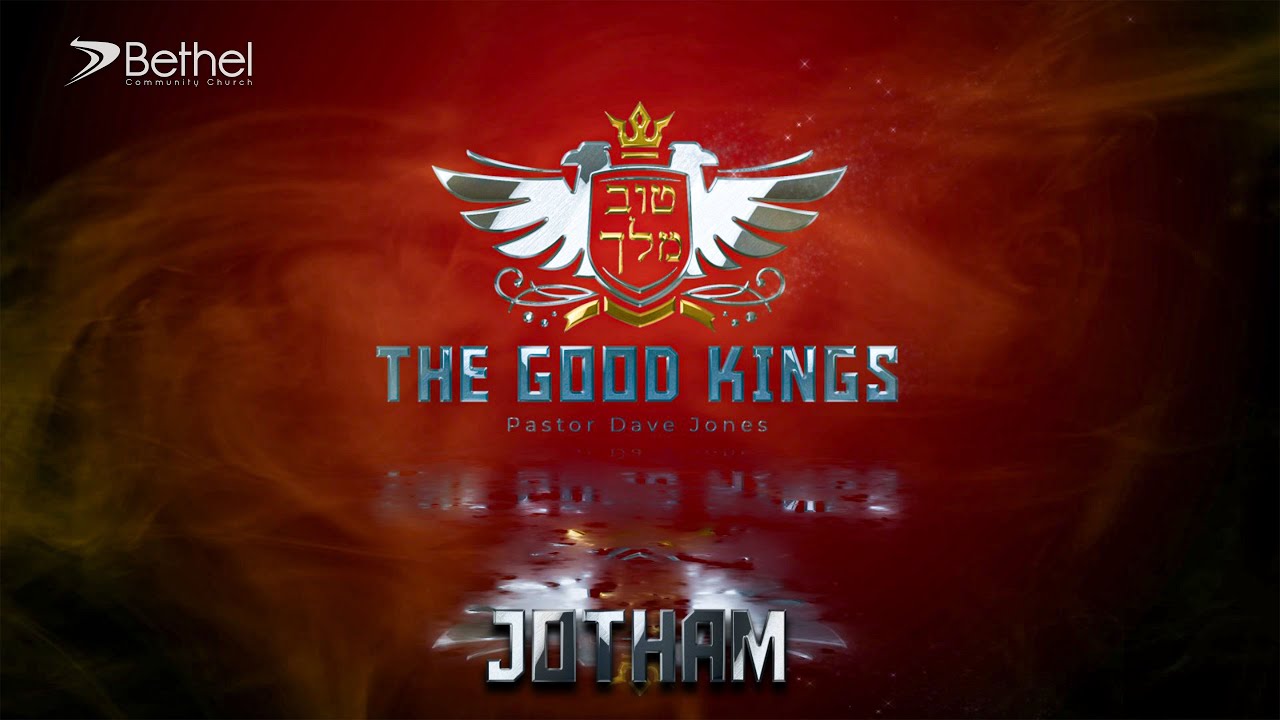 Good Kings Part 3 with Pastor Dave Jones: King Jotham, Being a 'Perfect ...