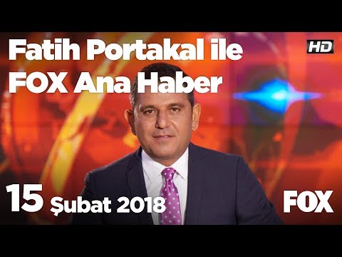 15 Şubat 2018 Fatih Portakal ile FOX Ana Haber