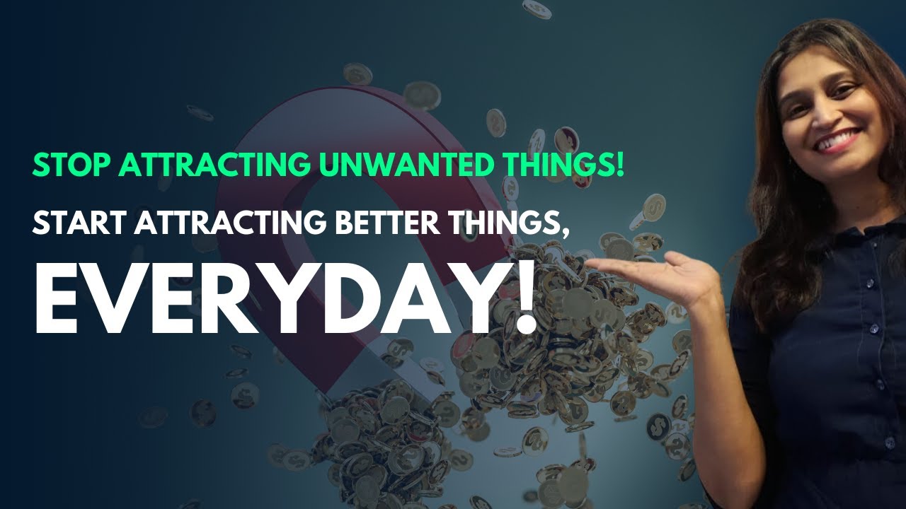 Stop attracting unwanted things! Start attracting better things ...
