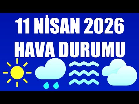 11 Nisan 2026 Hava Durumu (Tüm İllerin Hava Durumu)