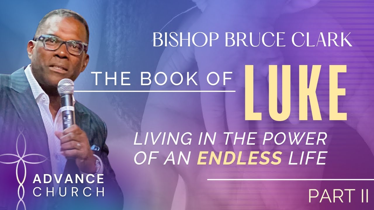 Book of Luke: Living In The Power of an Endless Life | Part 2 | Bishop ...