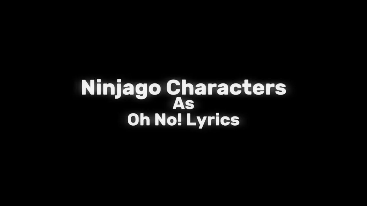 Ninjago characters as Oh No! lyrics - YouTube