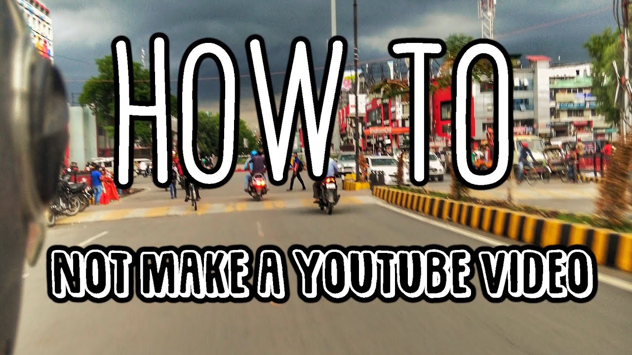 How to: Not make a Youtube video 1 - YouTube