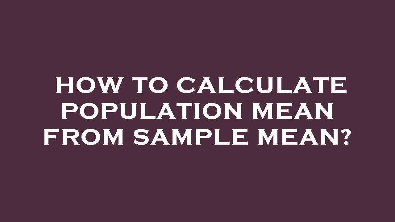 How To Calculate Population Mean From Sample Mean YouTube How To Calculate Population Mean From Sample Mean YouTube