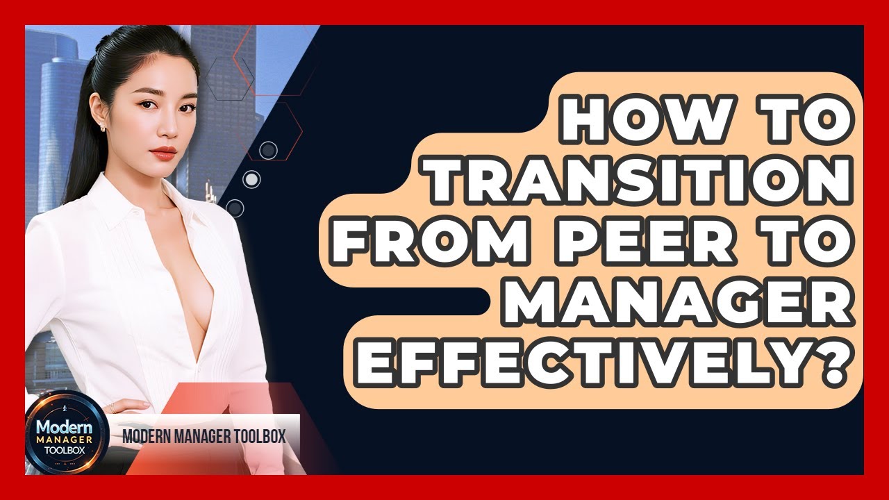 How To Transition From Peer To Manager Effectively? - Modern Manager ...