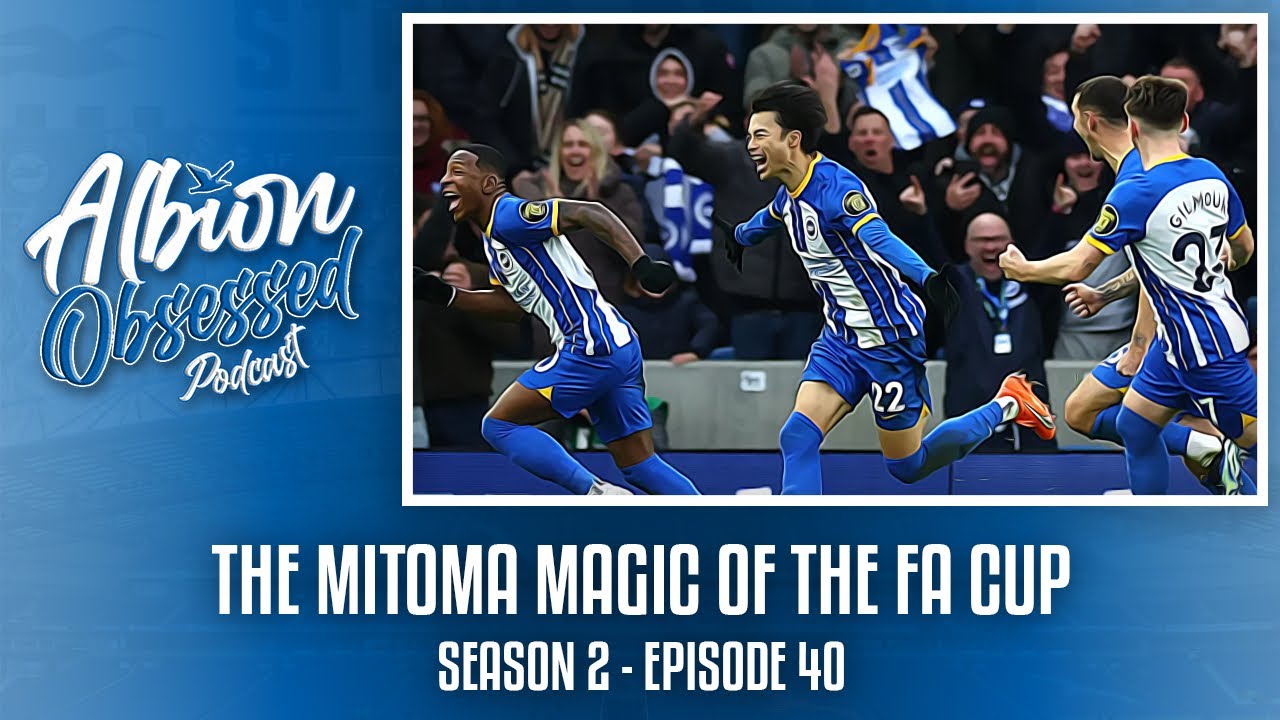 THE MITOMA MAGIC OF THE FA CUP | Albion Obsessed Season 2 Ep. 40 ft ...