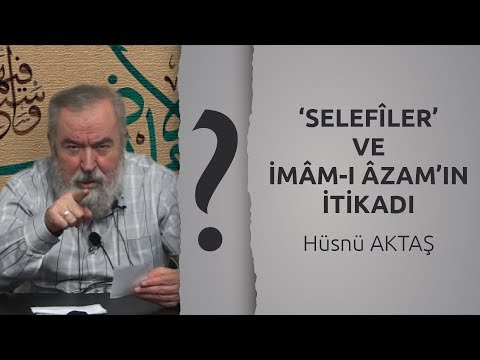 Selefîler ve İmâm-ı Âzam'ın İtikadı — Hüsnü Aktaş