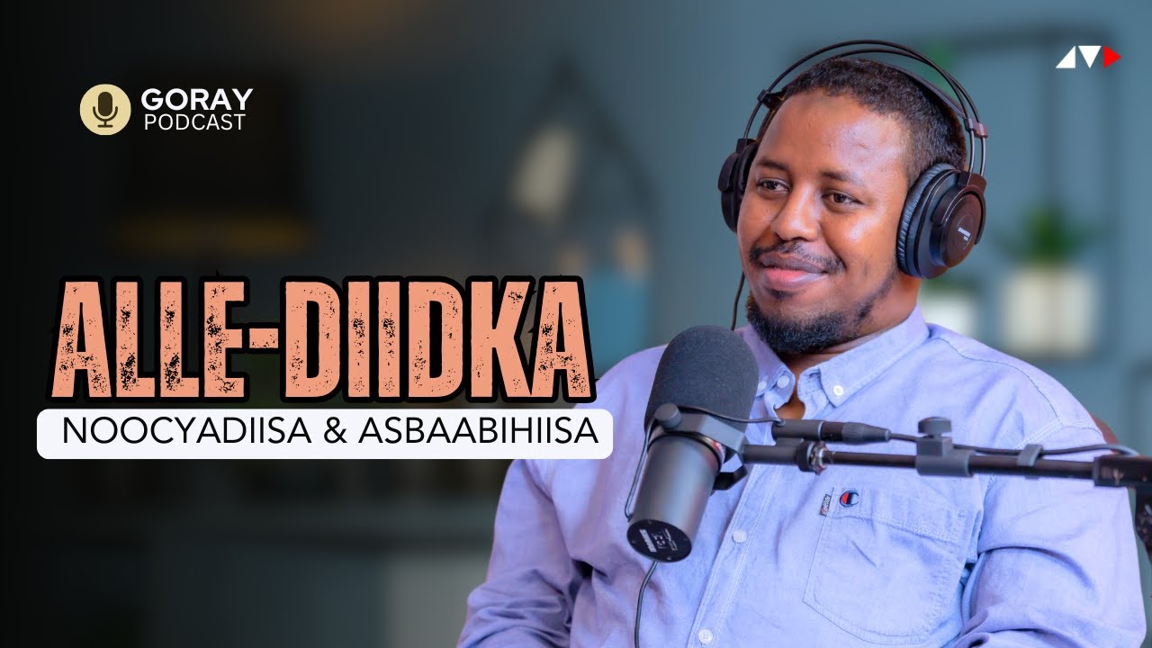 ALLE-DIIDKA (Noocyadiisa iyo Asbaabihiisa) | GORAY PODCAST - YouTube