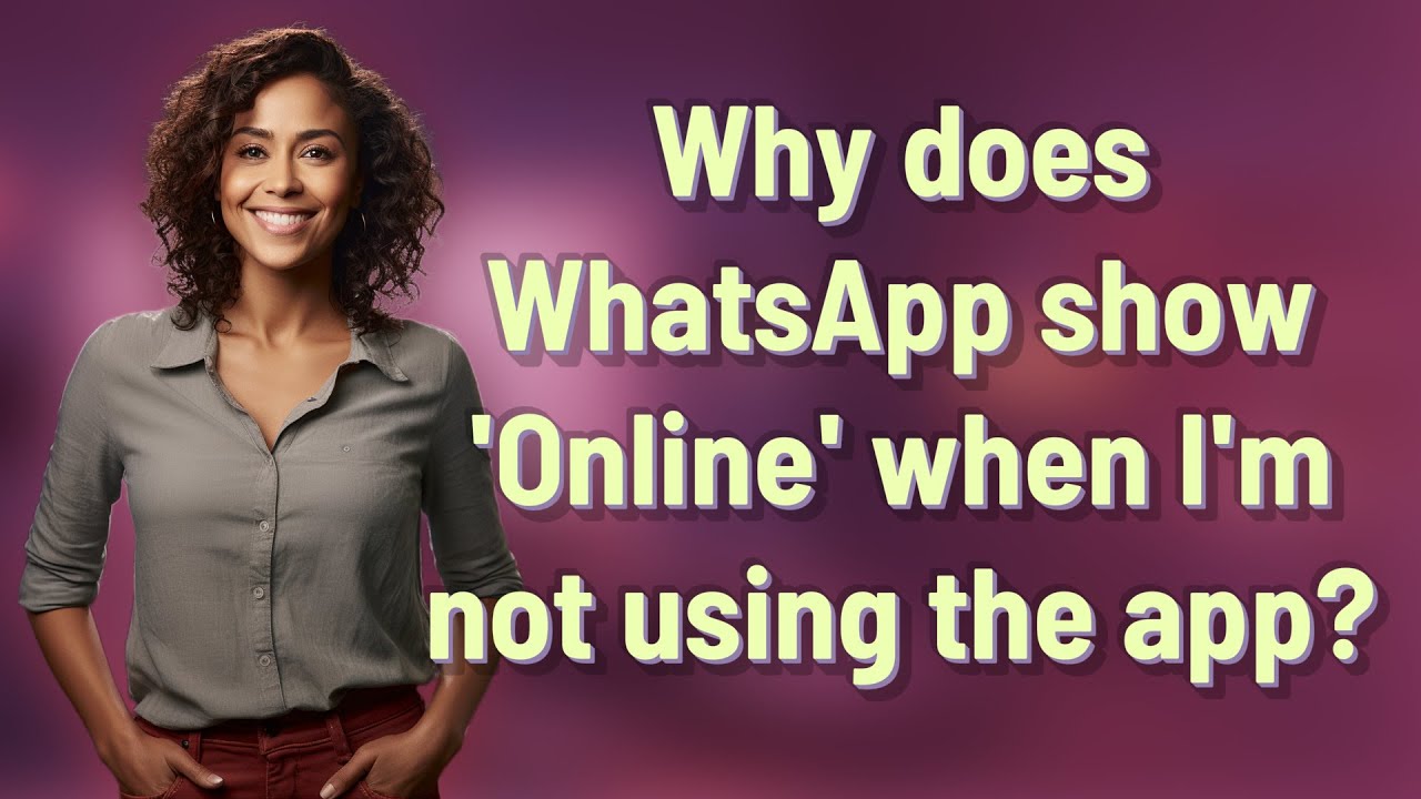 Why does WhatsApp show 'Online' when I'm not using the app? - YouTube
