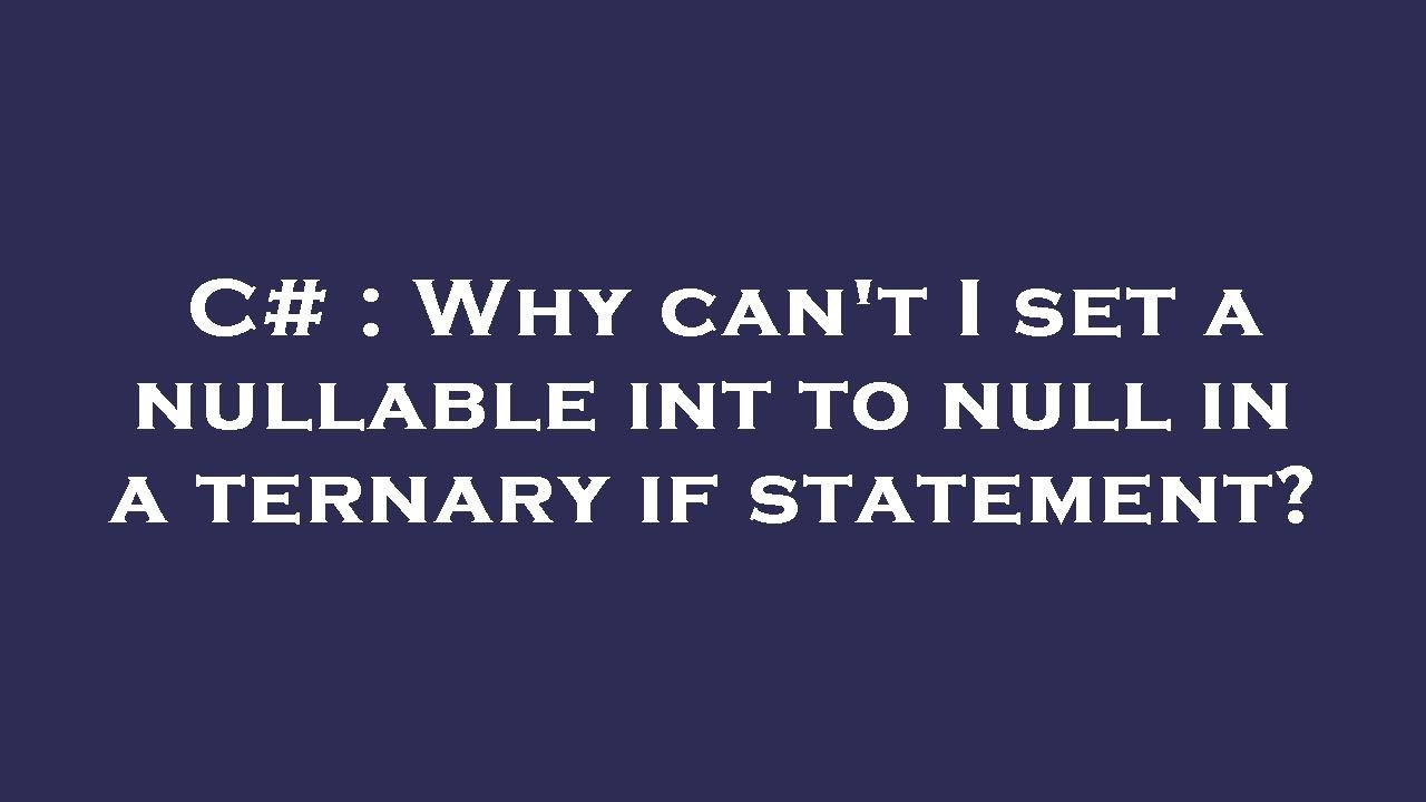 C Why Cant I Set A Nullable Int To Null In A Ternary If Statement 6955