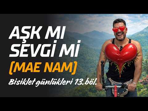 AŞIKSIN, PEKİ SEVEBİLECEK MİSİN - (MAE NAM TAYLAND) - Bisiklet Günlükleri 13. Bölüm