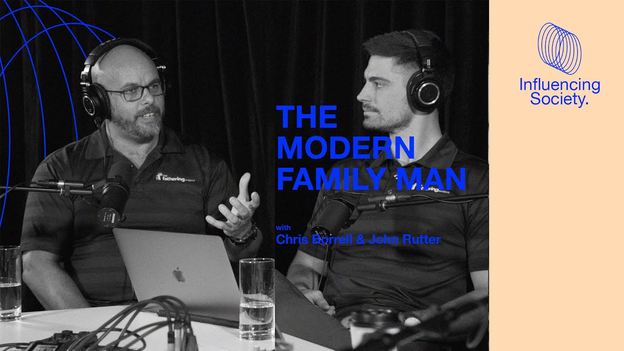 Influencing Society - The Modern Family Man with Chris Borrell & John ...