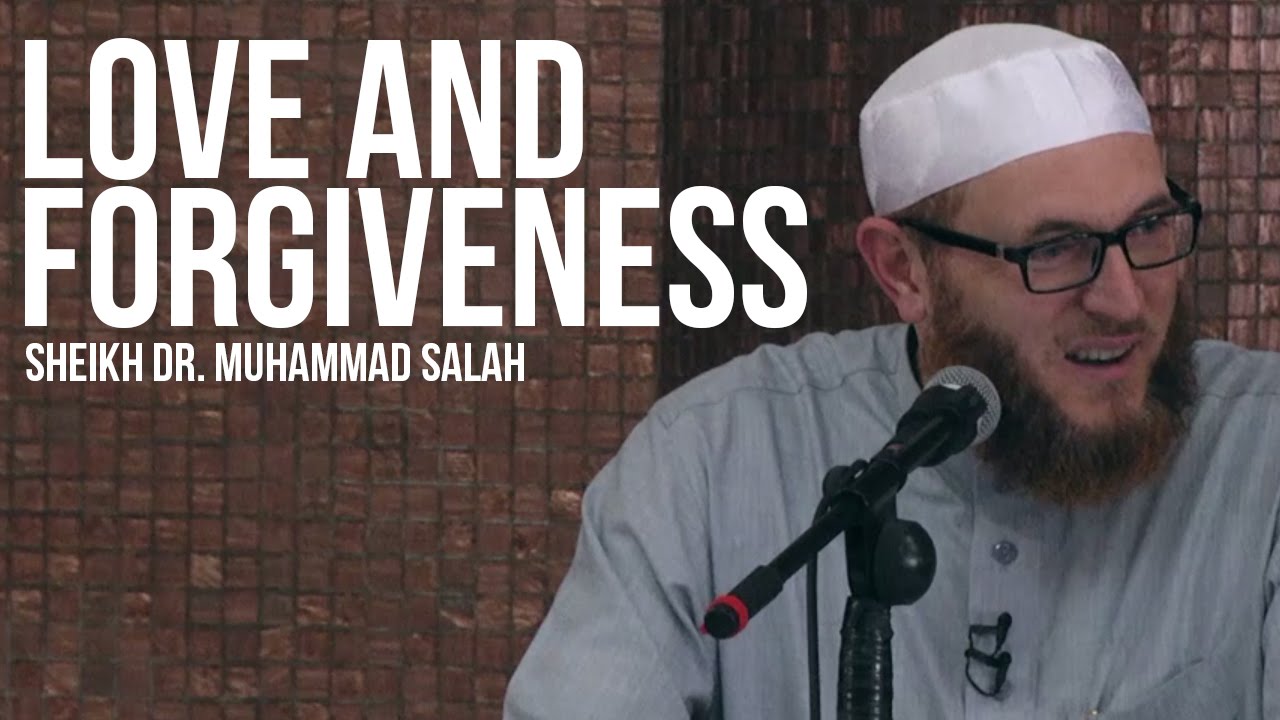 Love and Forgiveness - Sheikh Dr. Muhammad Salah ᴴᴰ - YouTube