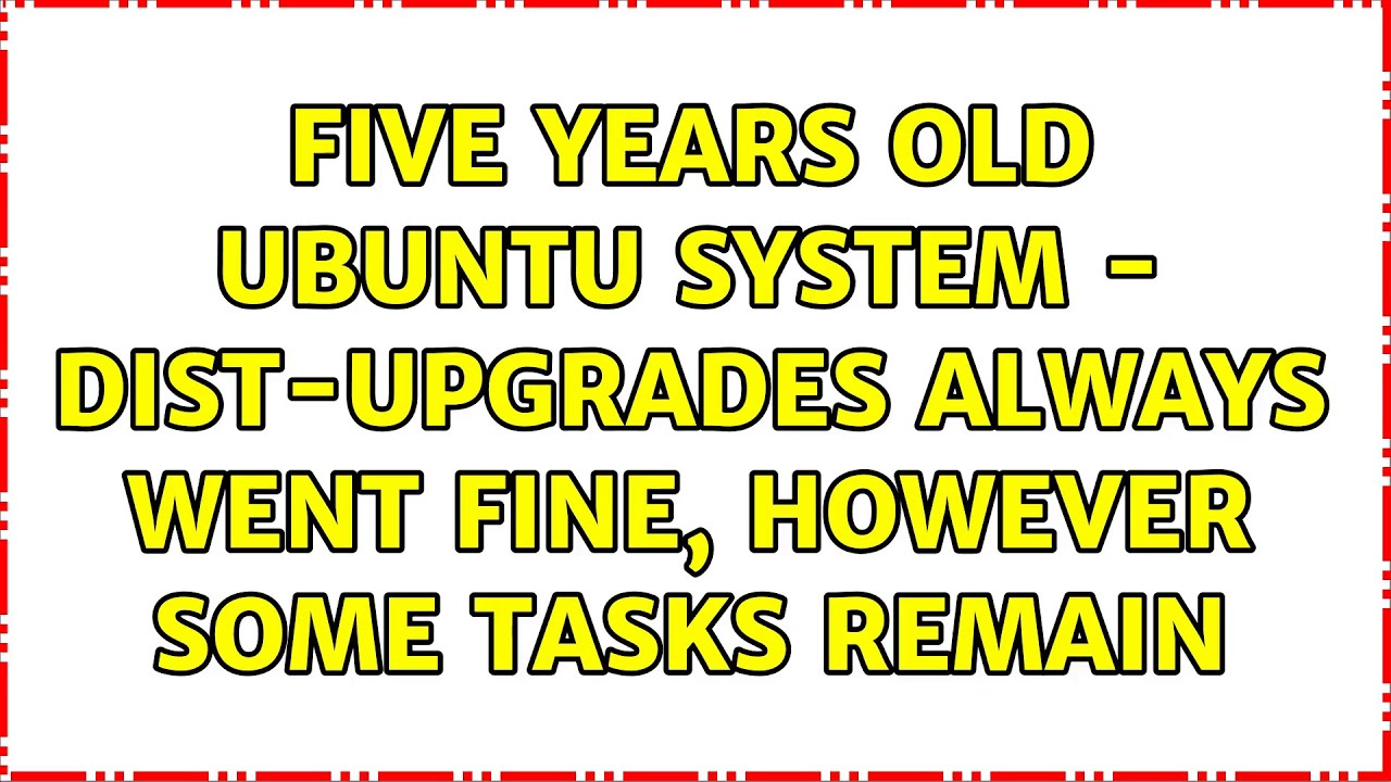 Ubuntu: Five years old Ubuntu system - dist-upgrades always went fine ...