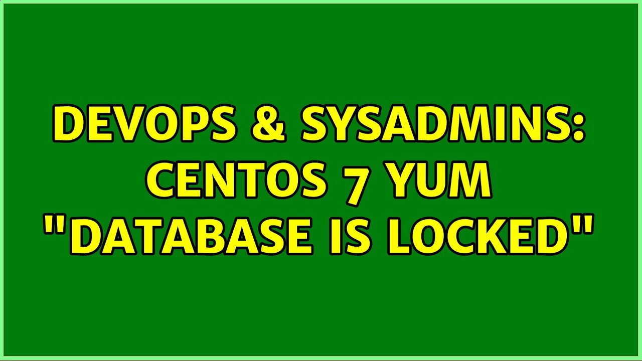 Devops And Sysadmins Centos 7 Yum Database Is Locked Youtube 2723
