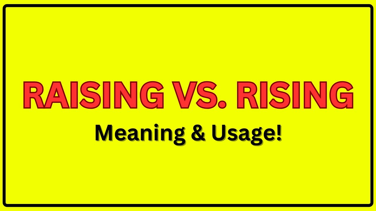 Raising vs. Rising | Meaning of Raising and Rising | Raising vs. Rising ...
