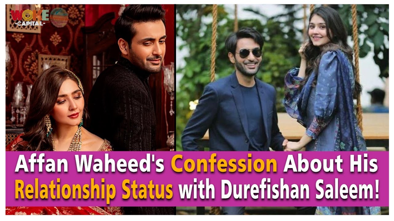 Affan Waheed's Confession About His Relationship Status with Durefishan ...
