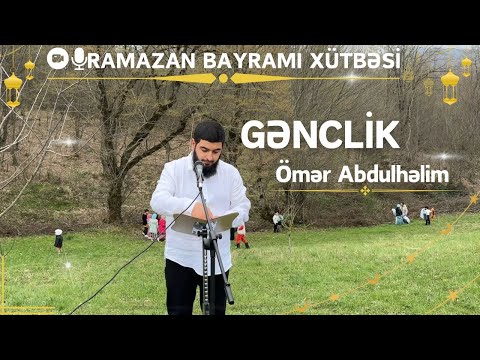 Ramazan bayramı Xütbəsi [ Gənclik bir daha geri gəlməyəcək ] - Ömər AbdulHəlim