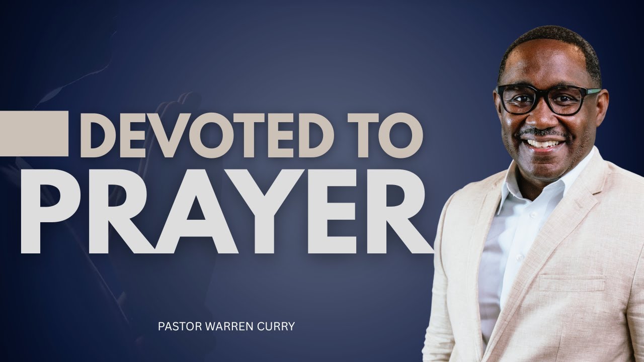 Sermon: Devoted to Prayer - Part 2 | Speaker: Apostle Warren Curry ...