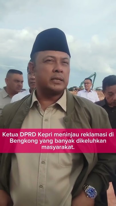 KETUA DPRD KEPRI IMAN SUTIAWAN BERPESAN HENTIKAN SEJENAK REKLAMASI DI BENGKONG - YouTube