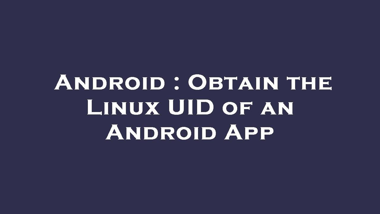 Android : Obtain the Linux UID of an Android App - YouTube