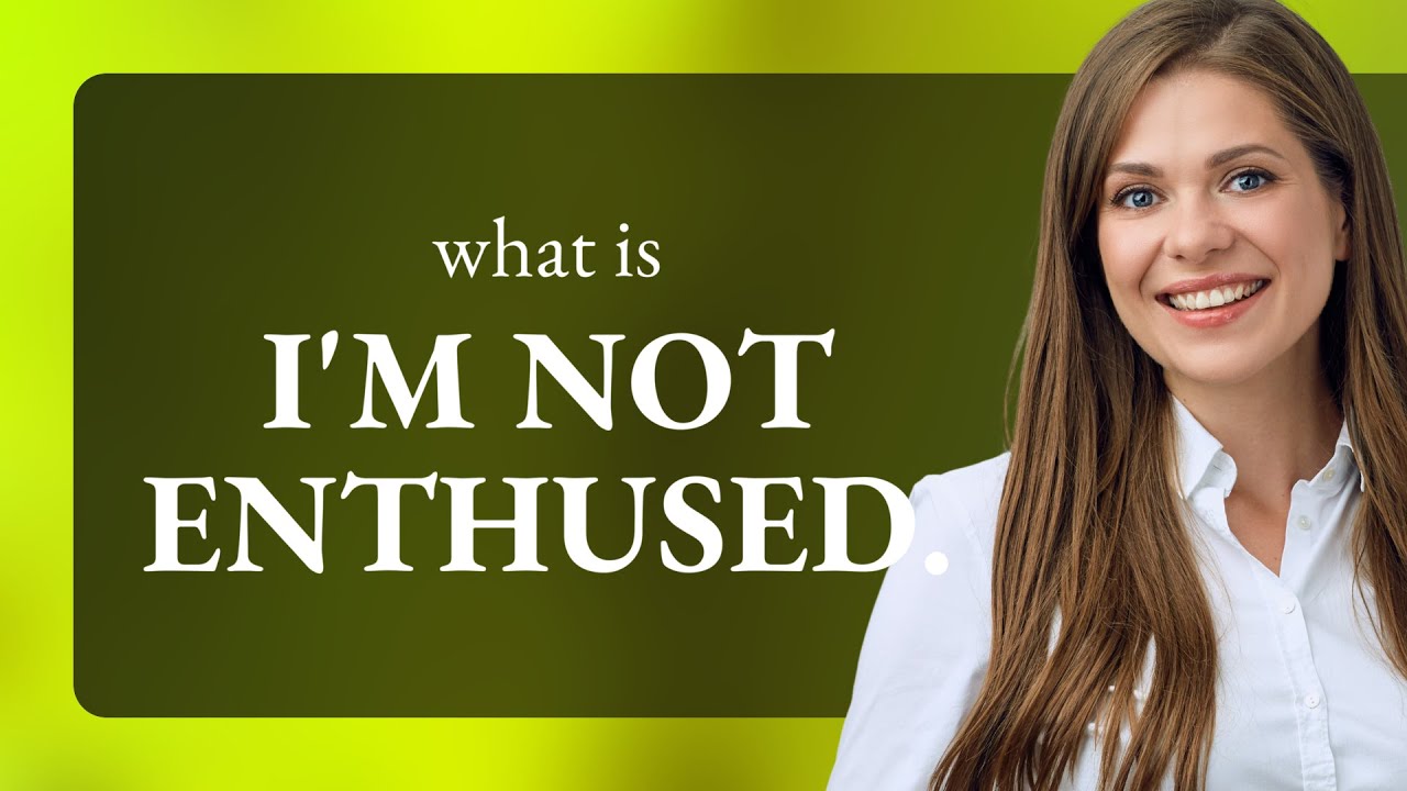 Understanding "I'm not enthused": A Simple Guide for English Learners ...
