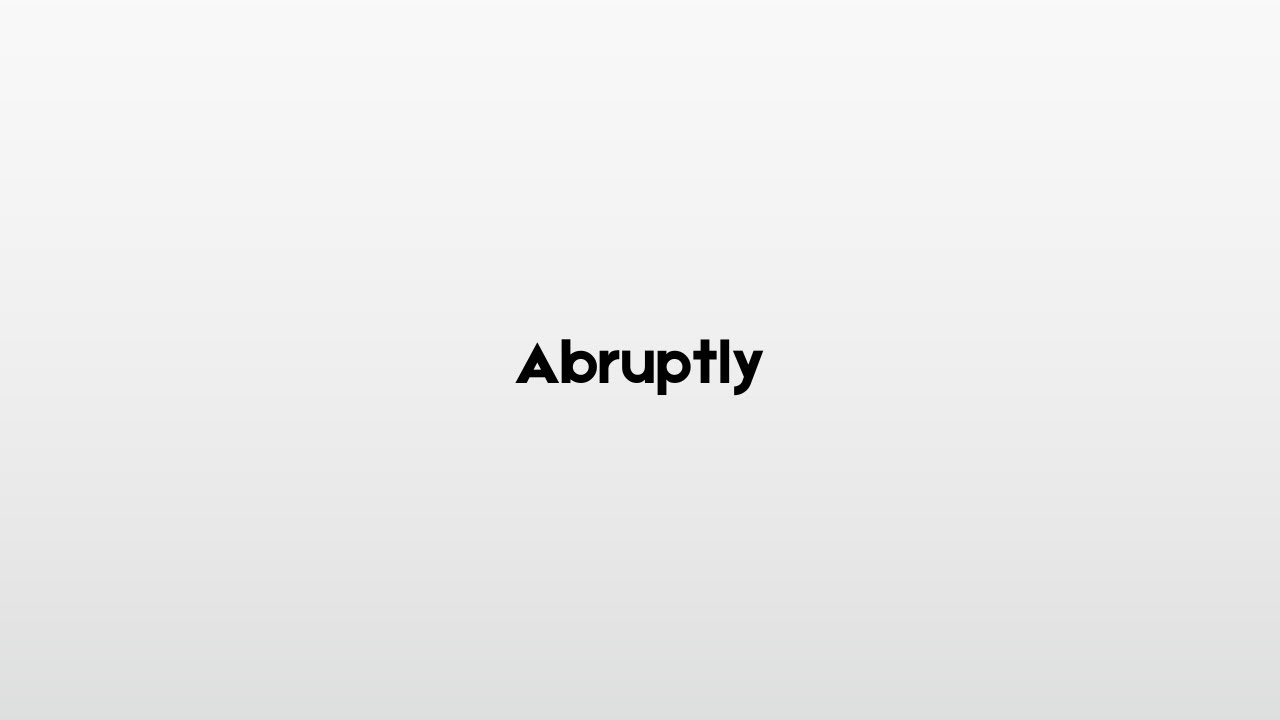 How to pronounce Abruptly - YouTube