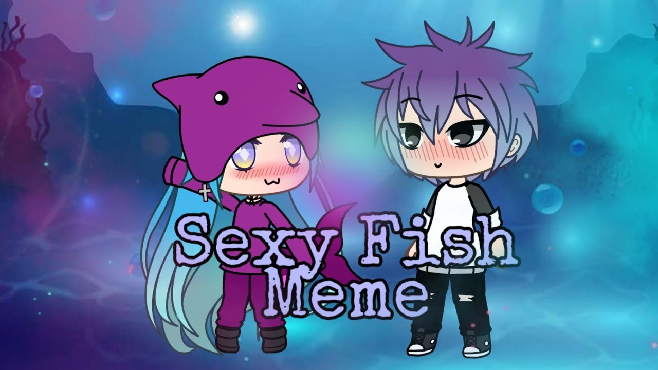 Sexy Fish Meme (Gacha Life) - YouTube
