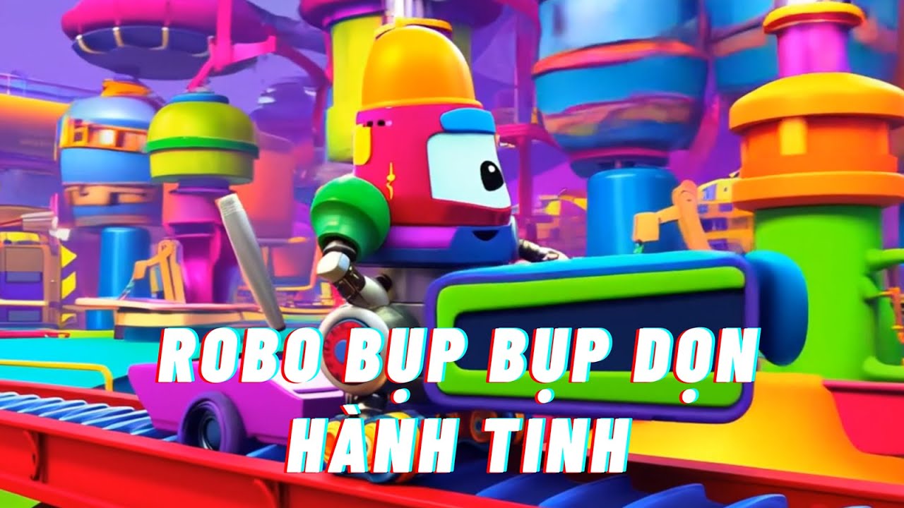 Robo Bụp Bụp Dọn Hành Tinh – Liên Khúc Nhạc Siêu Quậy! - YouTube