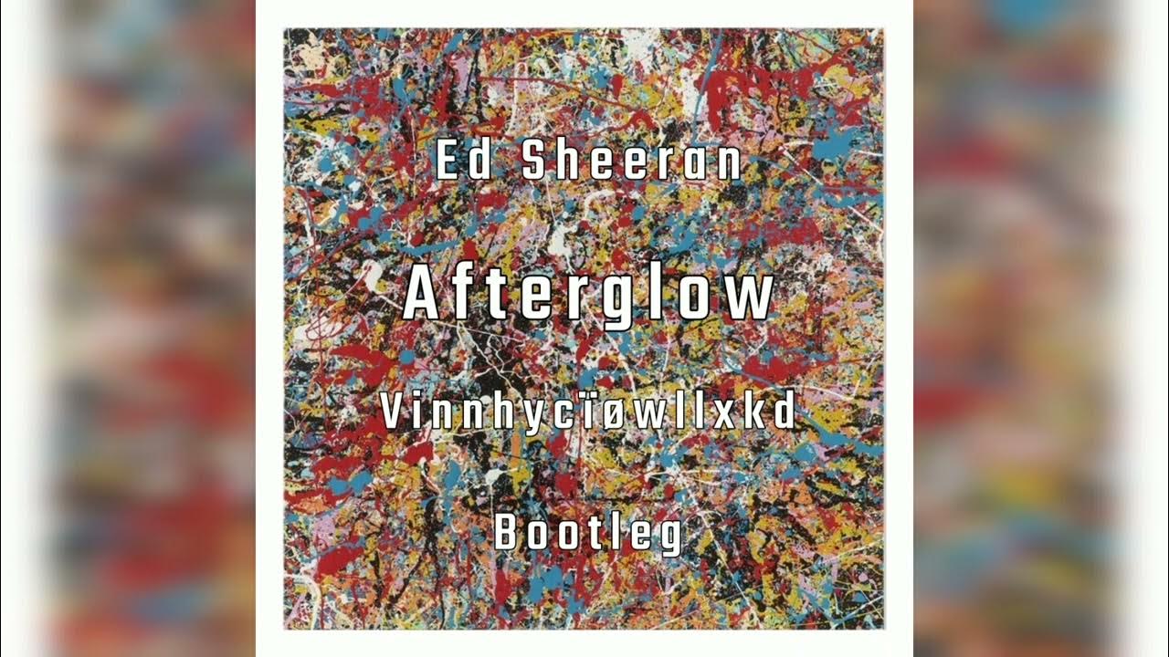 Ed Sheeran - Afterglow (Vinnhycïøwllxkd Bootleg) - YouTube