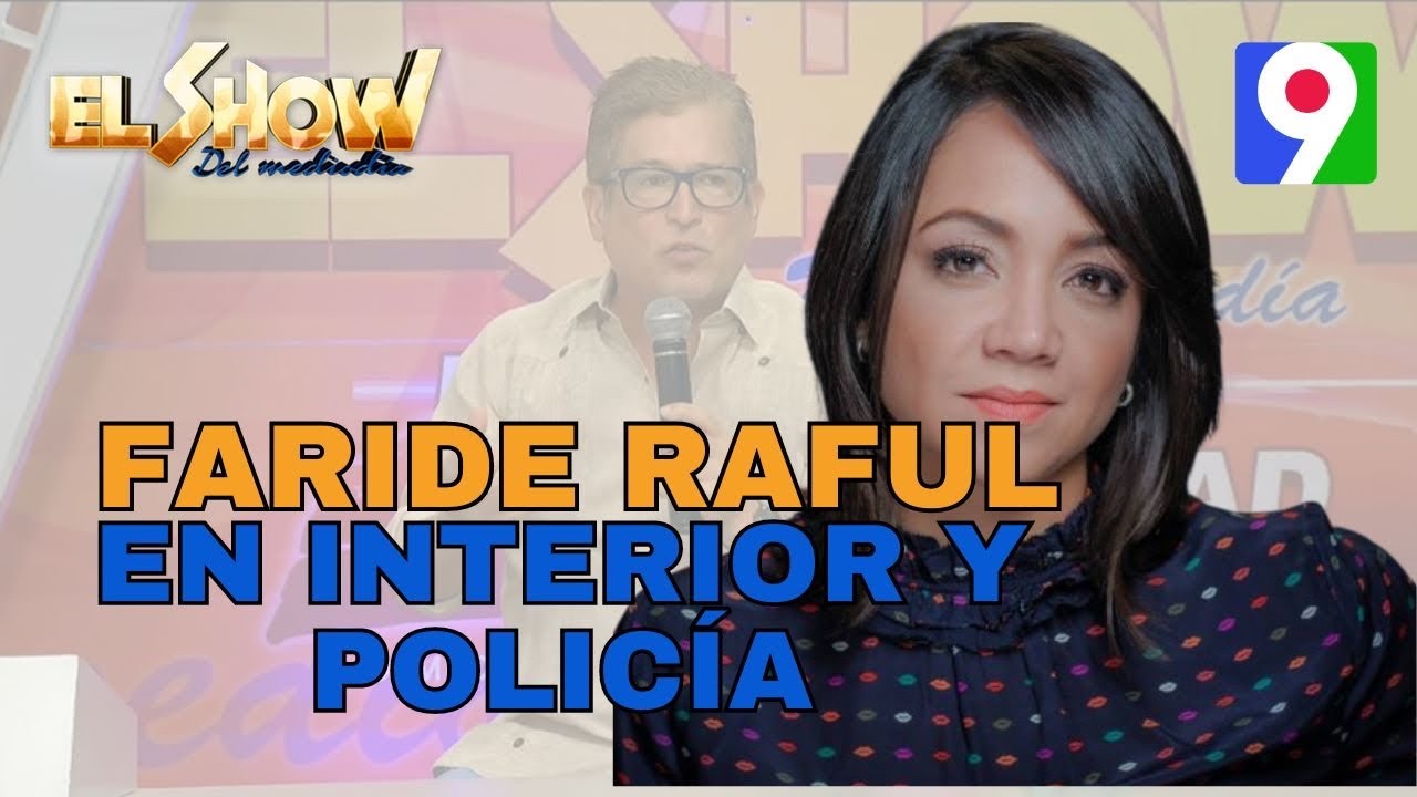 ¿Qué opinan sobre Faride Raful en Interior y Policía? | El Show del ...