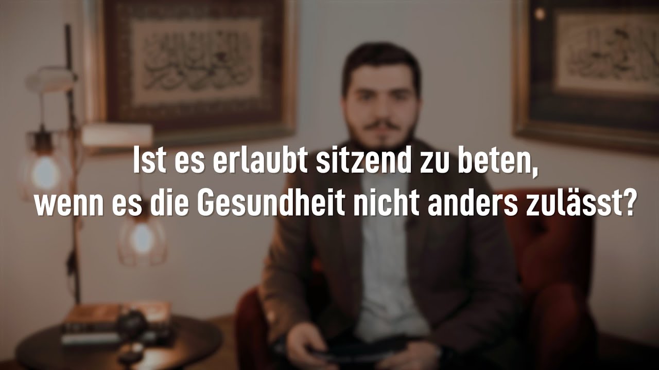 Ist es erlaubt sitzend zu beten, wenn es die Gesundheit nicht anders ...
