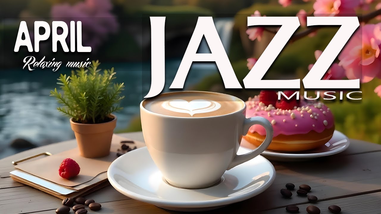 April Jazz#🔴 Sweet Morning Jazz & Bossa Nova to Relax, Study and Work ...