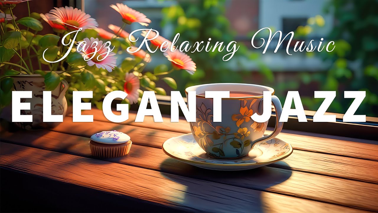 Elegant Morning Jazz - Relaxing Jazz Instrumental Music & Bossa Nova ...