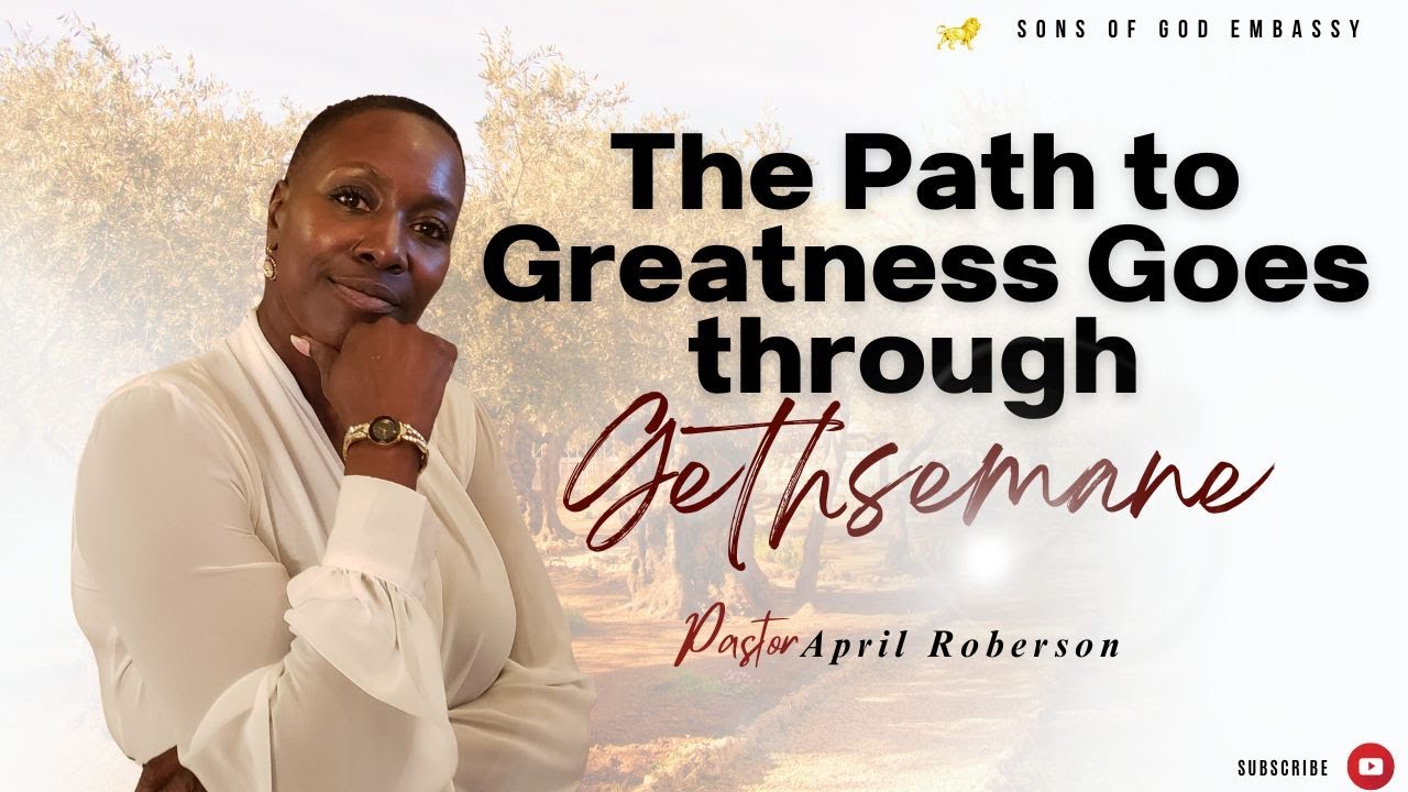 7/26/23| THE PATH TO GREATNESS GOES THROUGH GETHSEMANE| PASTOR APRIL ...