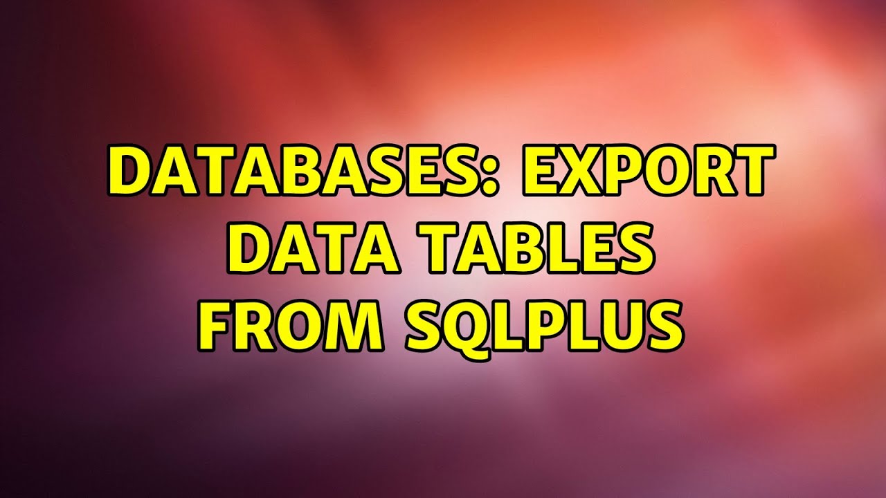 Databases Export Data Tables From SQLPlus YouTube Databases Export Data Tables From SQLPlus YouTube