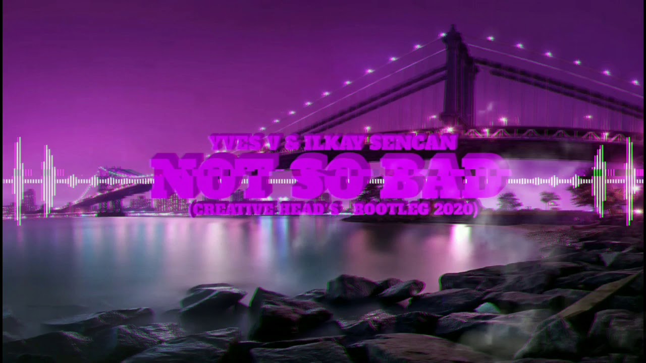 Yves V & Ilkay Sencan - Not So Bad (Creative Head's Bootleg) - YouTube