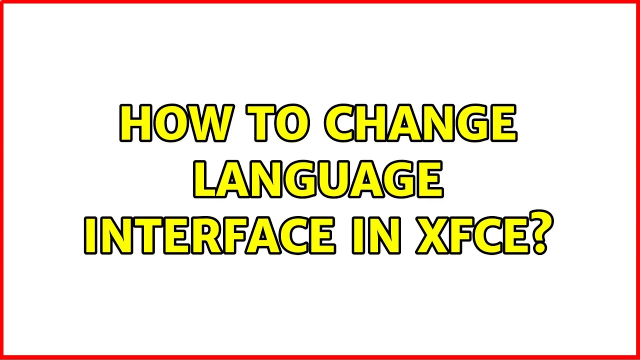 Unix & Linux: How to change language interface in Xfce? (4 Solutions ...