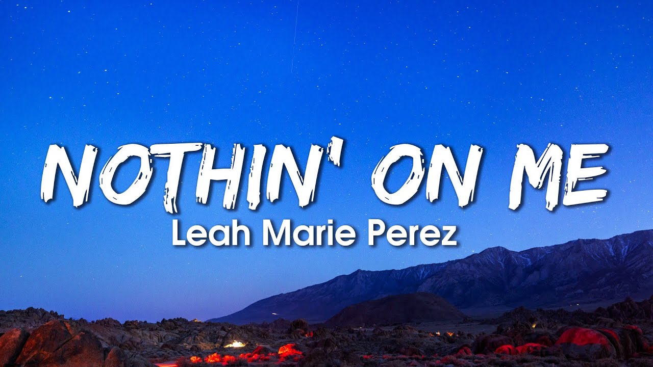Leah Marie Perez - Nothin' on Me (Lyrics) - YouTube
